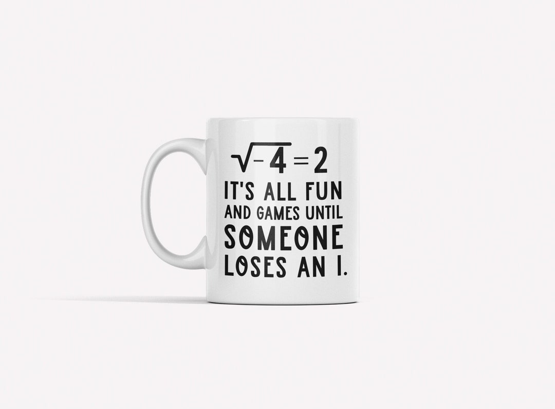 Funny Math Mug, It's All Fun and Games Until Someone Loses an I, Math ...