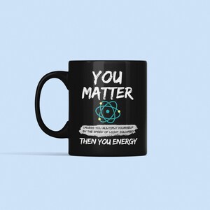Funny Physics Gifts, Physics Lover Mug, Physics Nerd Cup, You Matter ...