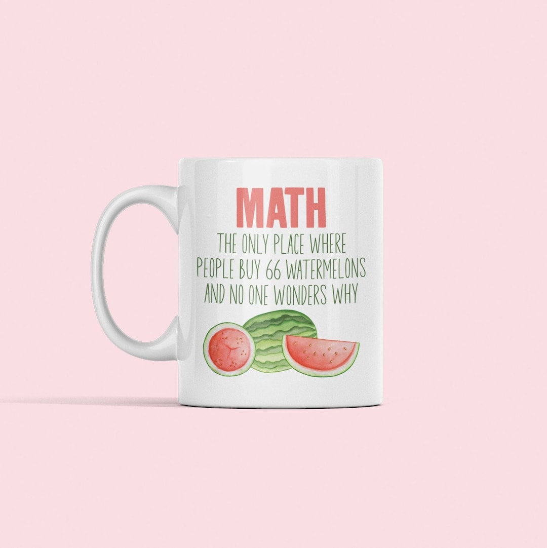 Math the Only Place Where People Can Buy 66 Watermelons, Funny Math Mug ...