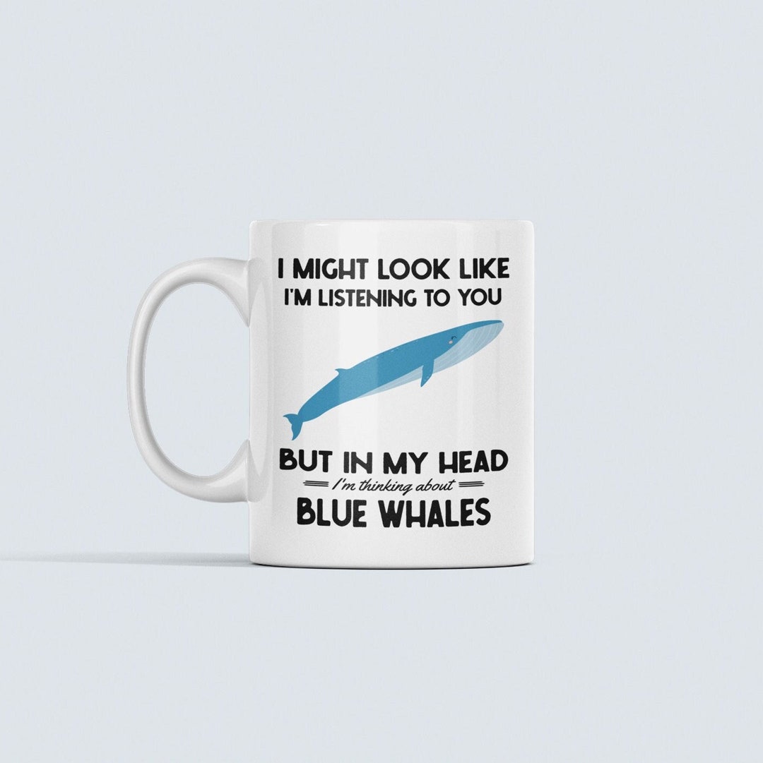 Blue Whale Gifts, Blue Whale Mug, I Might Look Like I'm Listening to ...