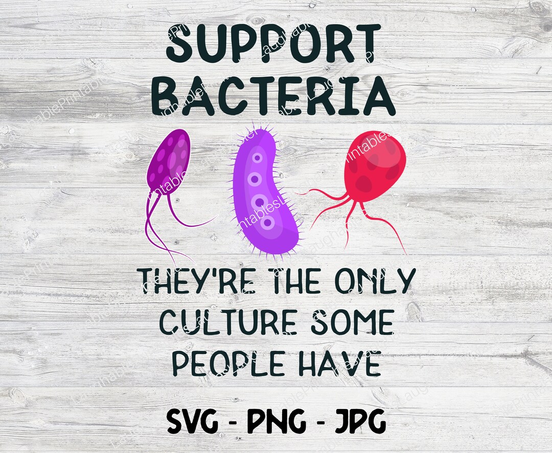 Support Bacteria SVG, Bacteria Crafting File, They're the Only Culture ...