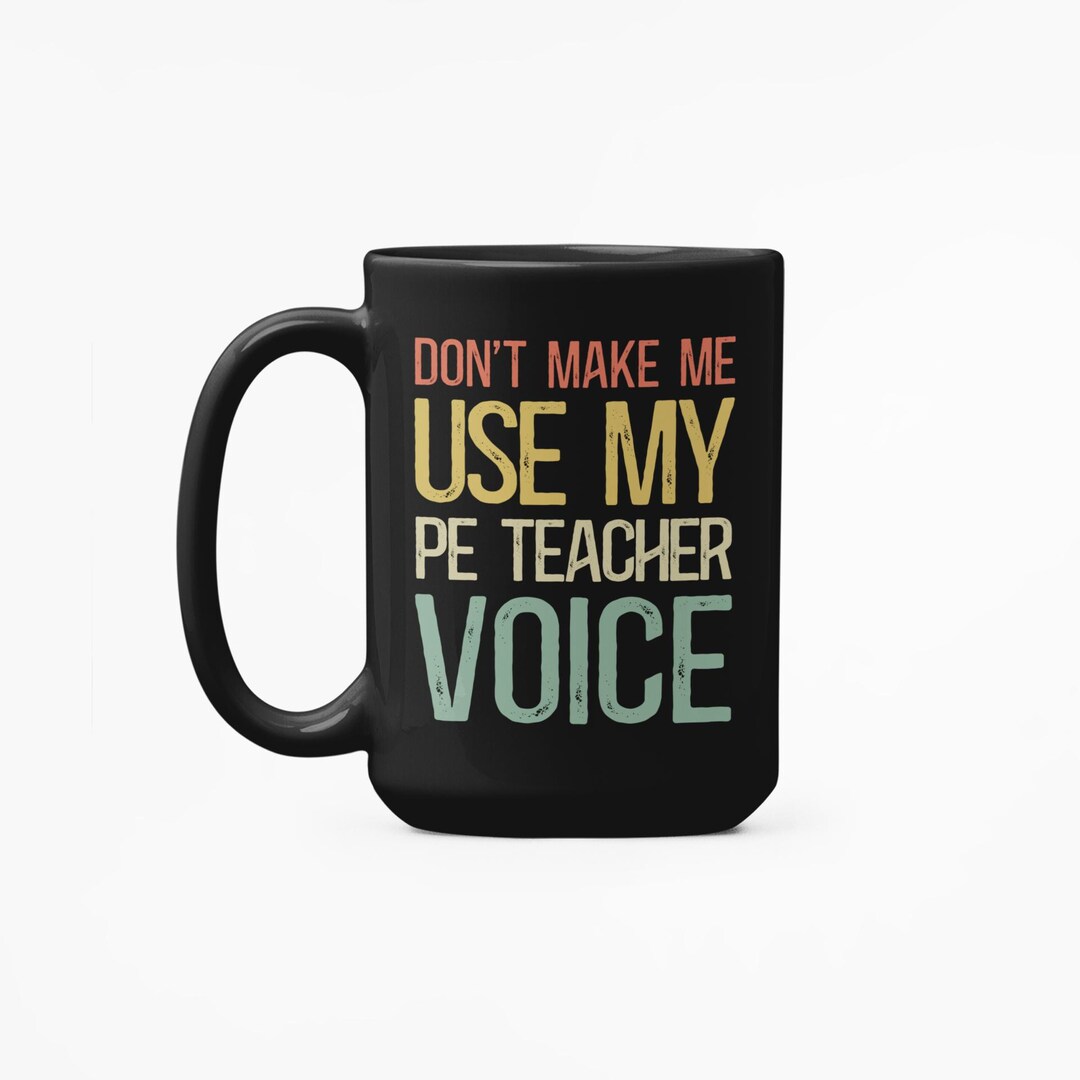 Phys Ed Teacher Gift, Funny Gym Teacher Coffee Cup, Don't Make Me Use ...