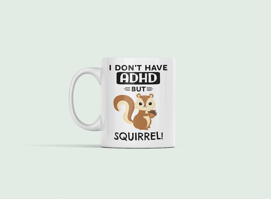 ADHD Mug, Adhd Jokes, Adhd Squirrel Mug, Funny ADD Gift, I Don't Have ...