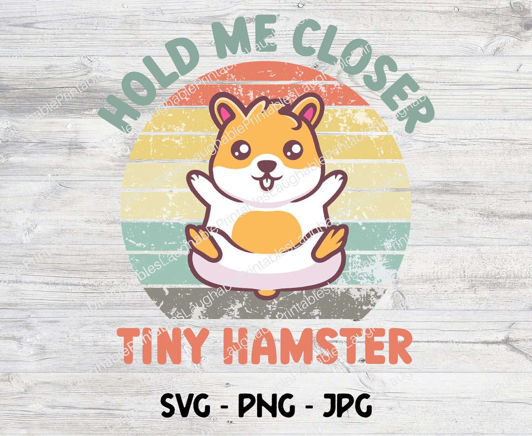 Hamster Svg, Cute Hamster Digital Print File, Hole Me Closer Tiny ...