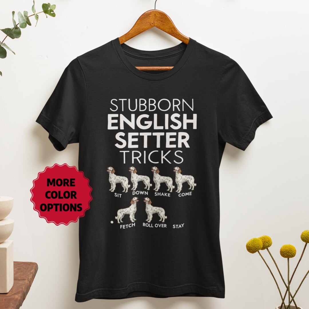 Stubborn English Setter Tricks T-shirt, Dog Lover Apparel, Pet Owner ...