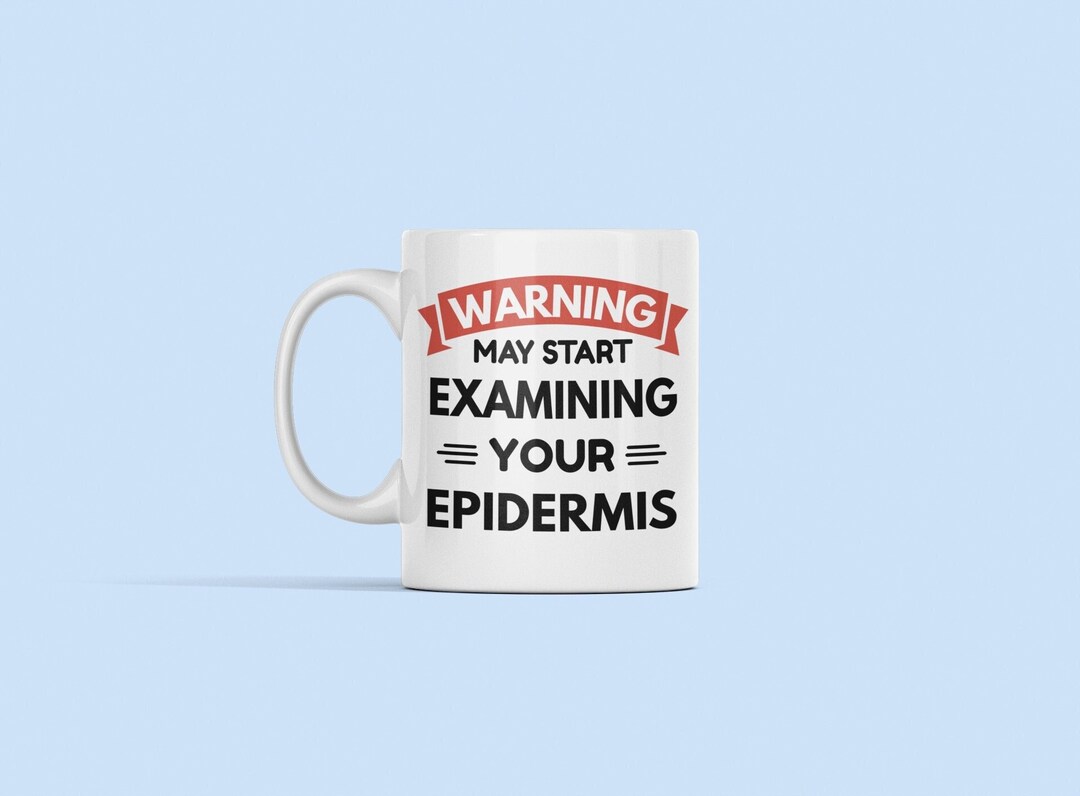 Funny Dermatologist Gift, Dermatology Mug, Warning May Start Examining ...