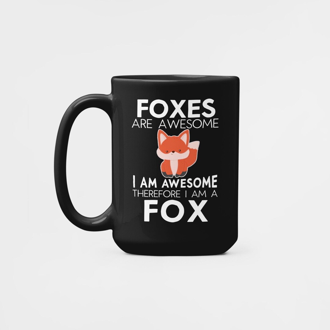 Fox Mug, Fox Gifts, Foxes Are Awesome I Am Awesome Therefore I Am a Fox ...