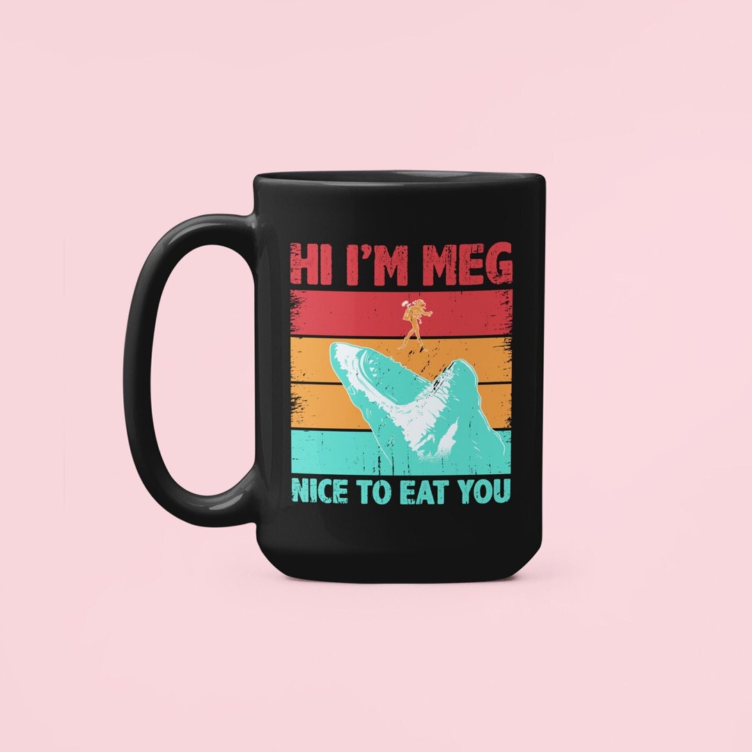 Megalodon Mug, Megalodon Gifts, Hi I'm Meg Nice to Eat You, Shark ...