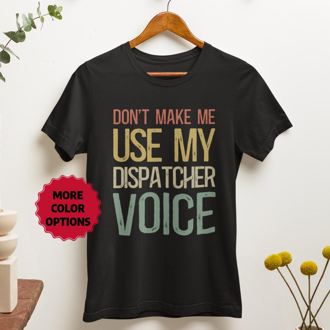 Dispatcher Gift, Funny Dispatcher Shirt, Don't Make Me Use My ...
