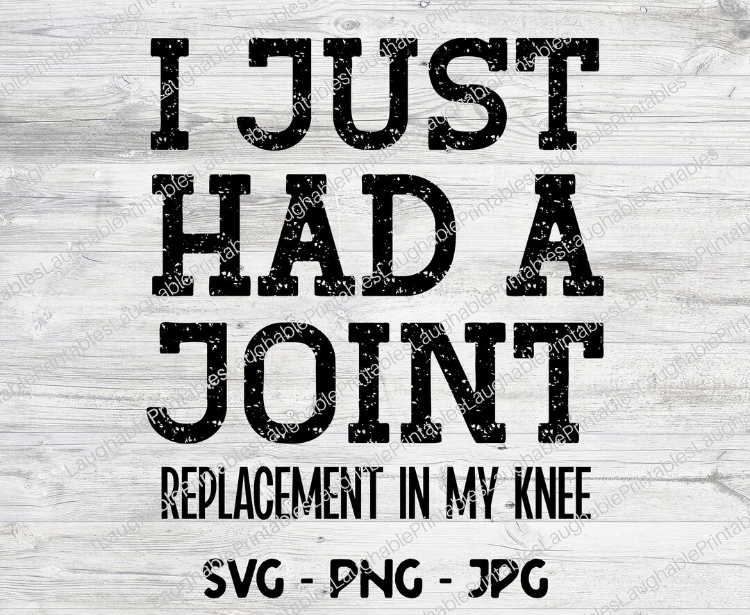 Knee Replacement SVG, I Just Had a Joint Digital File, Sarcastic Funny ...