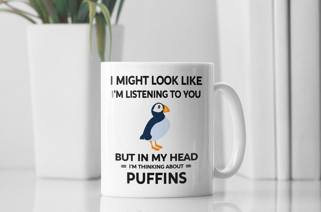 Puffin Mug, Puffin Gifts, I Might Look Like I'm Listening to You but in ...