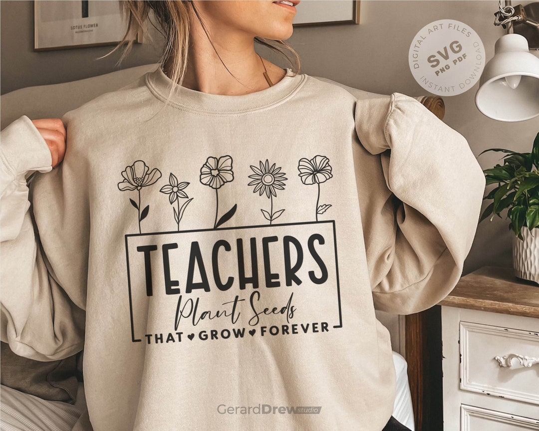 Teachers Plant Seeds That Grow Forever SVG, PNG, PDF | Teacher Flower ...
