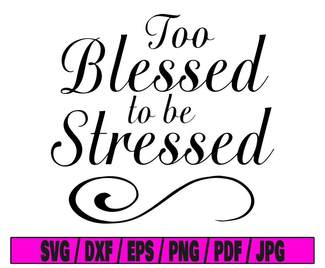 Too Blessed to Be Stressed Svg, Quote Svg, Blessed Svg, Bless Svg ...