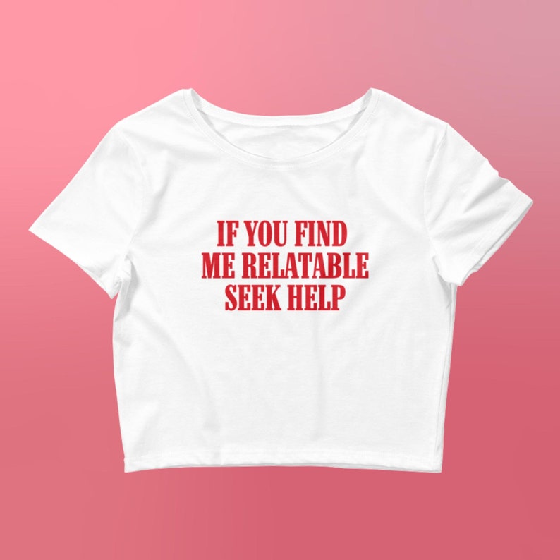If You Find Me Relatable Seek Help Crop Tee/y2k Meme Shirt/oddly ...