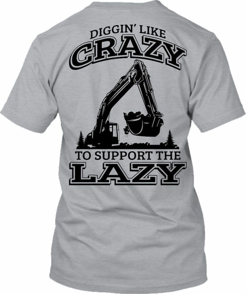 Excavator T-shirt - Diggin' Like Crazy to Support the Lazy - Heavy ...