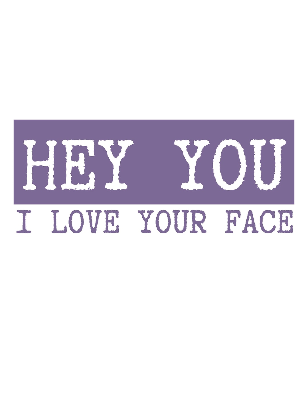 Hey You - I Love Your Face Svg, Png, Esp, Ai, Psd, Jpeg for You to Use ...