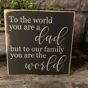 To the World You Are a Dad but to Our Family You Are the World - Wooden ...