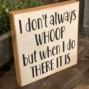 I Don't Always Whoop but When I Do There It Is-funny-cute- Wooden Sign ...