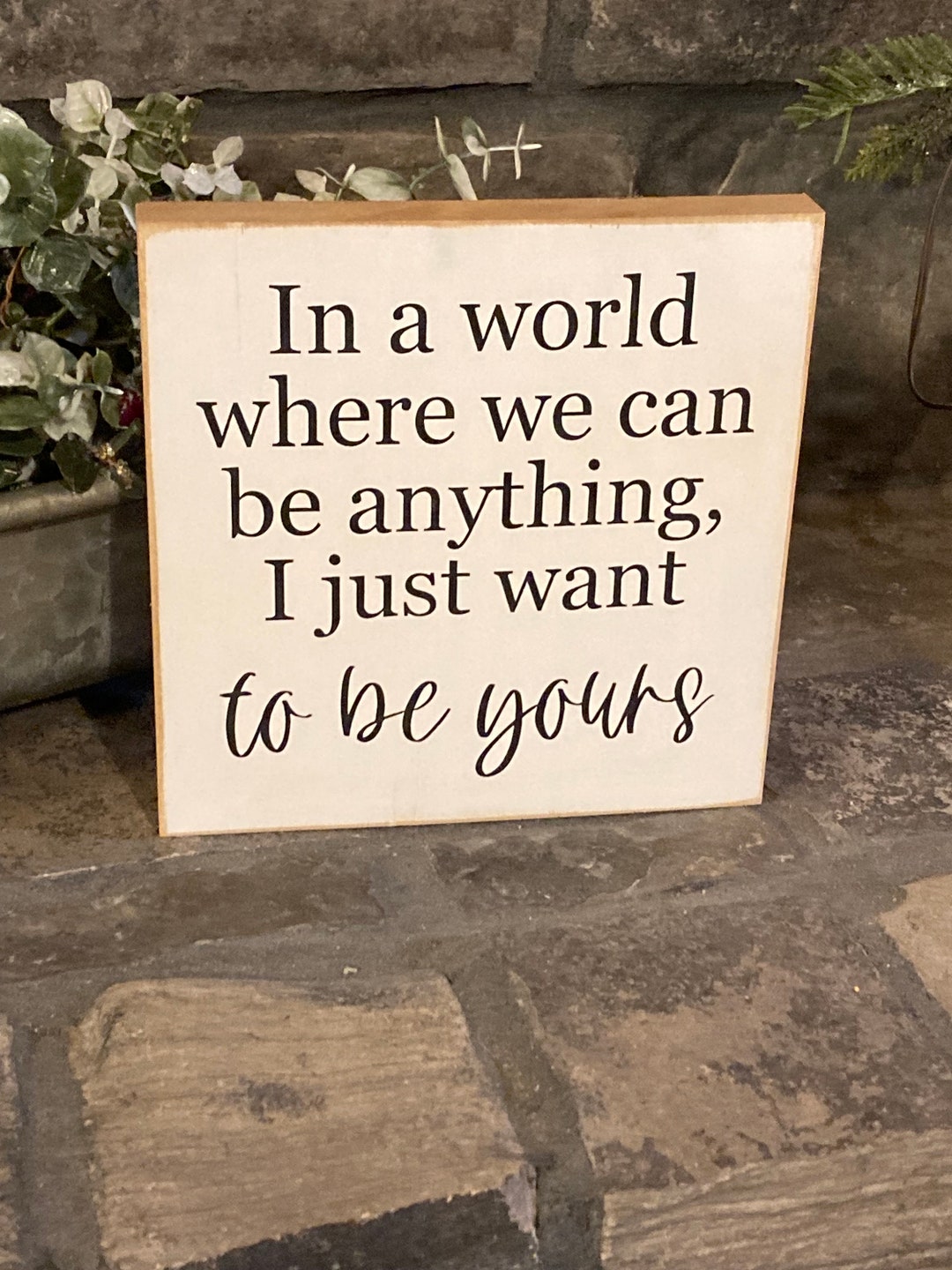 In a World Where We Can Be Anything, I Just Want to Be Yours - Wooden ...