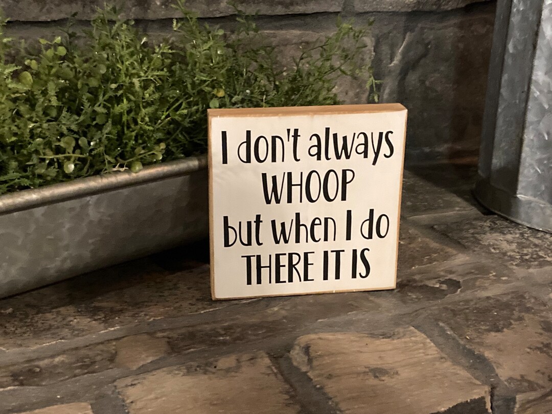 I Don't Always Whoop but When I Do There It Is-funny-cute- Wooden Sign ...