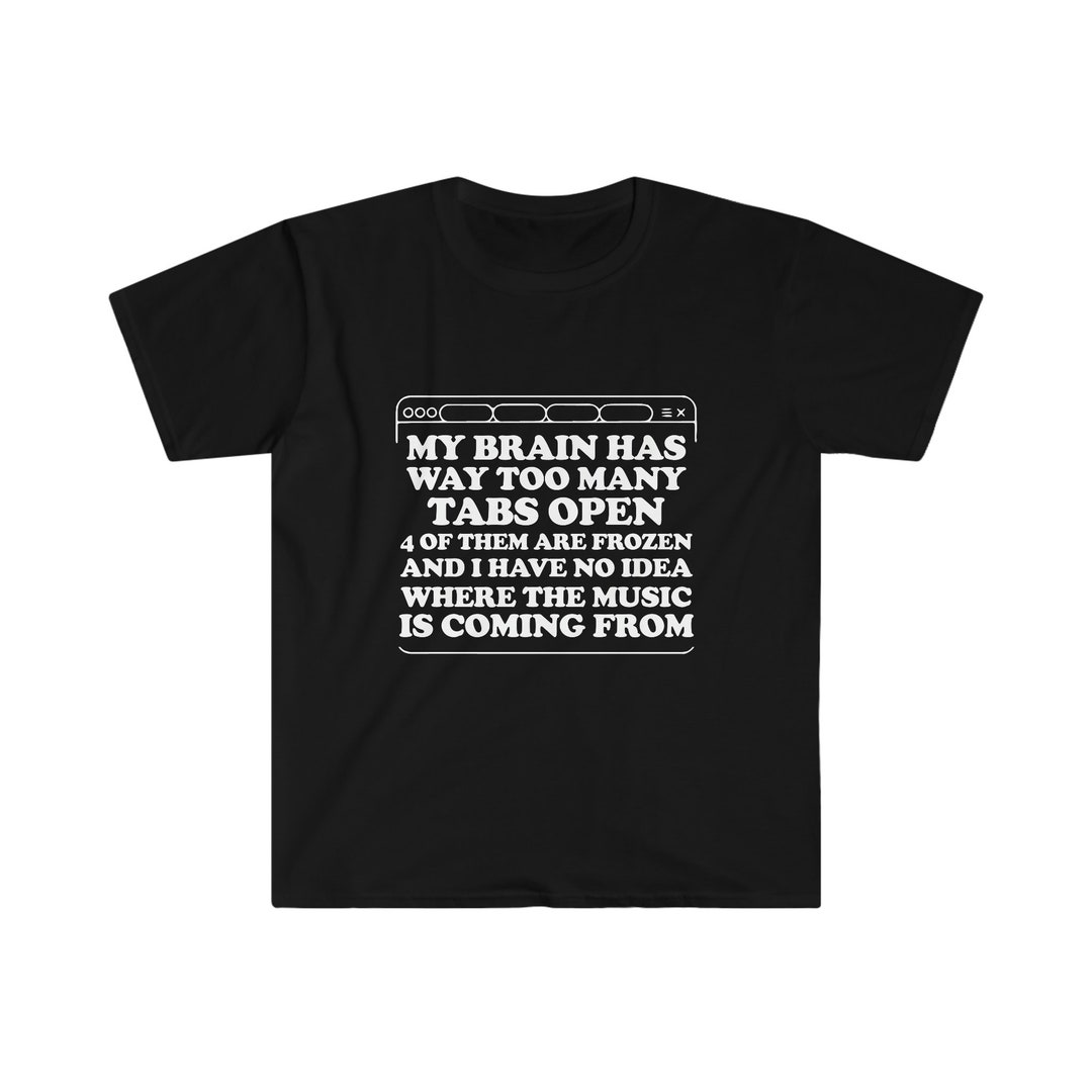 Inspirational Shirt, Too Many Tabs Open, Gift for Dad, It Memes Shirts ...