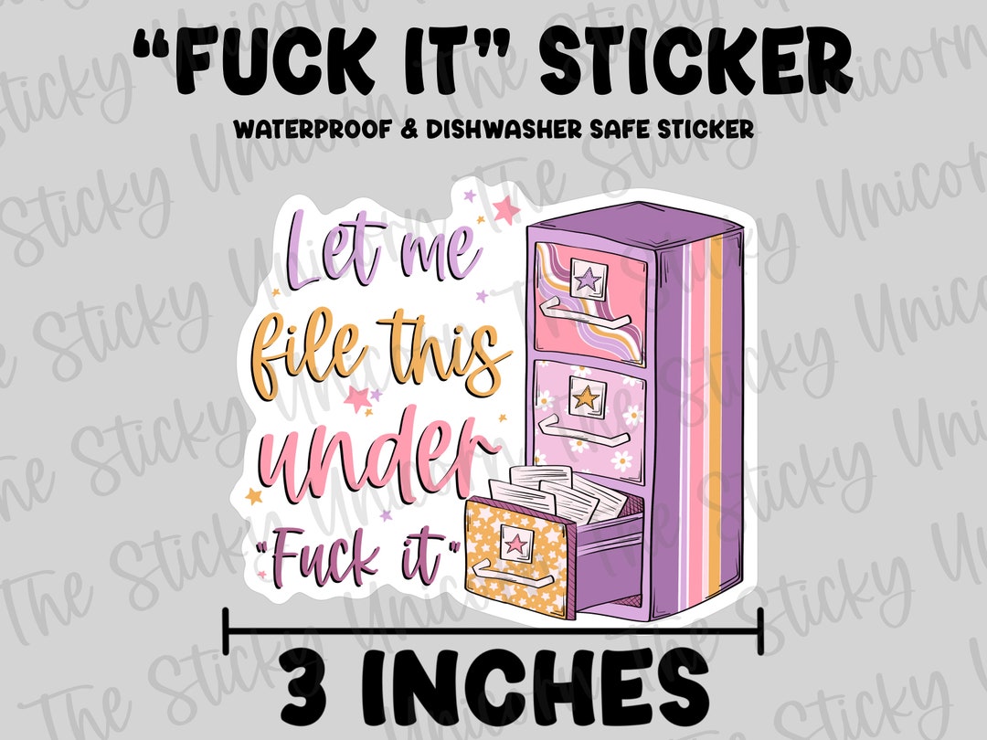 Let Me File This Under fuck It Sticker, Waterproof Sticker, Funny ...