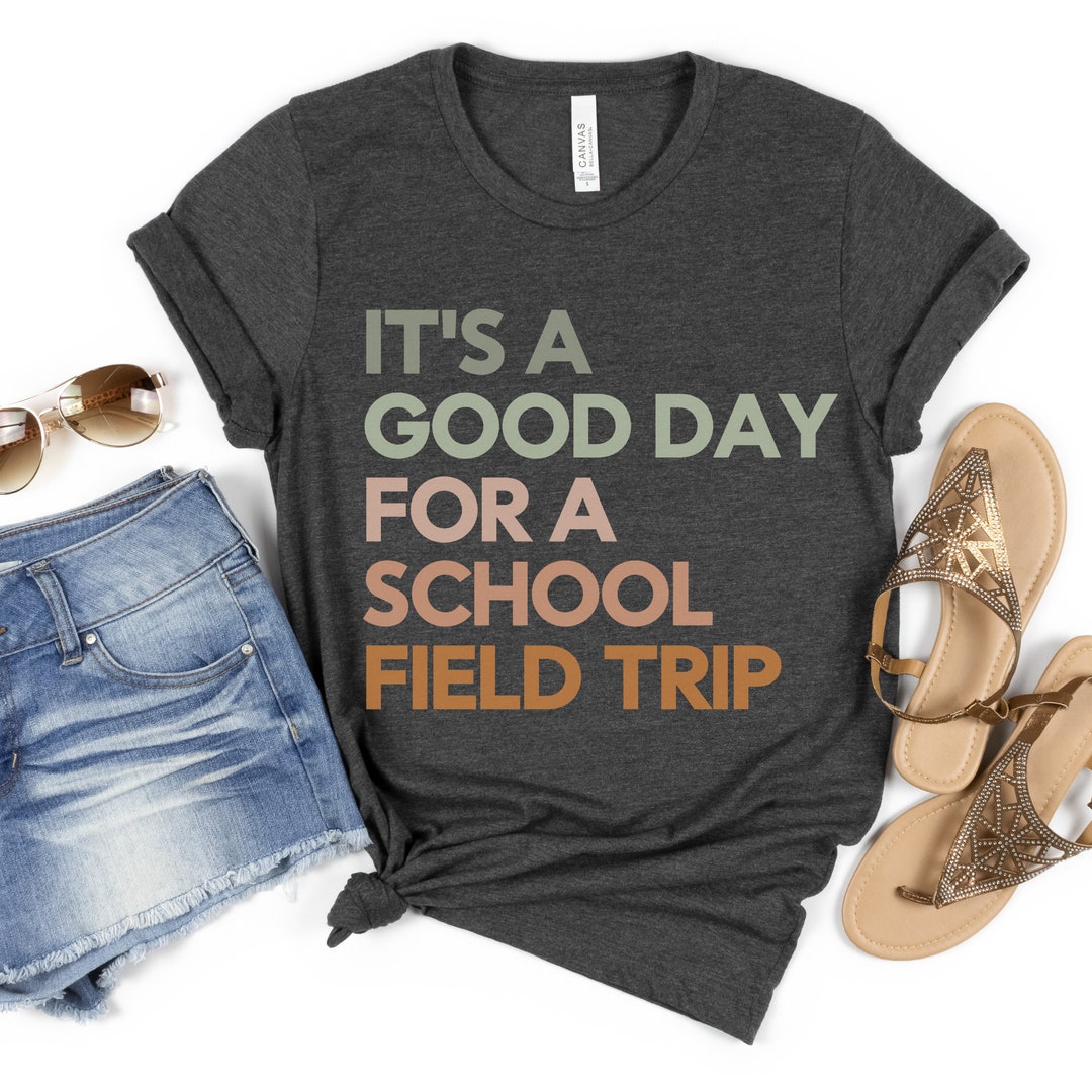 Field Trip Shirt Field Trip Shirt For Teachers Good Day For Field Trip School Field Trip