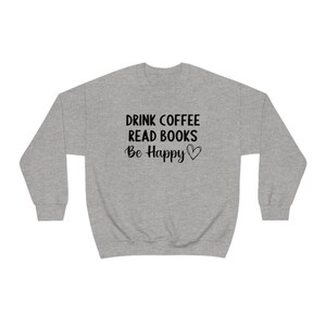 Drink Coffee Read Books Be Happy, Coffee and Books, Book Lover Sweatshirt, Bookish Sweatshirt ...
