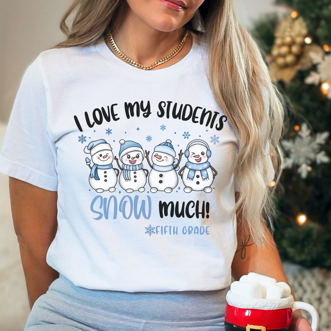Love My Students Snow Much, Snow Much Shirt, Fifth Grade Teacher Shirt ...
