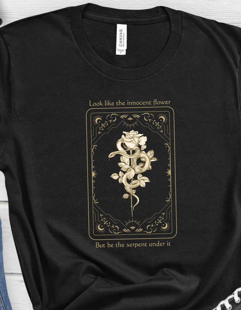 Look Like the Innocent Flower but Be the Serpent Under It Tshirt ...
