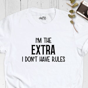 No Rules Shirt, I'm the Extra I Don't Have Rules Shirt, Inspirational ...