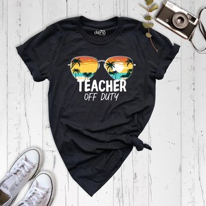 Teacher off Duty Shirt, Teacher Summer Vacation Shirt, End of School ...