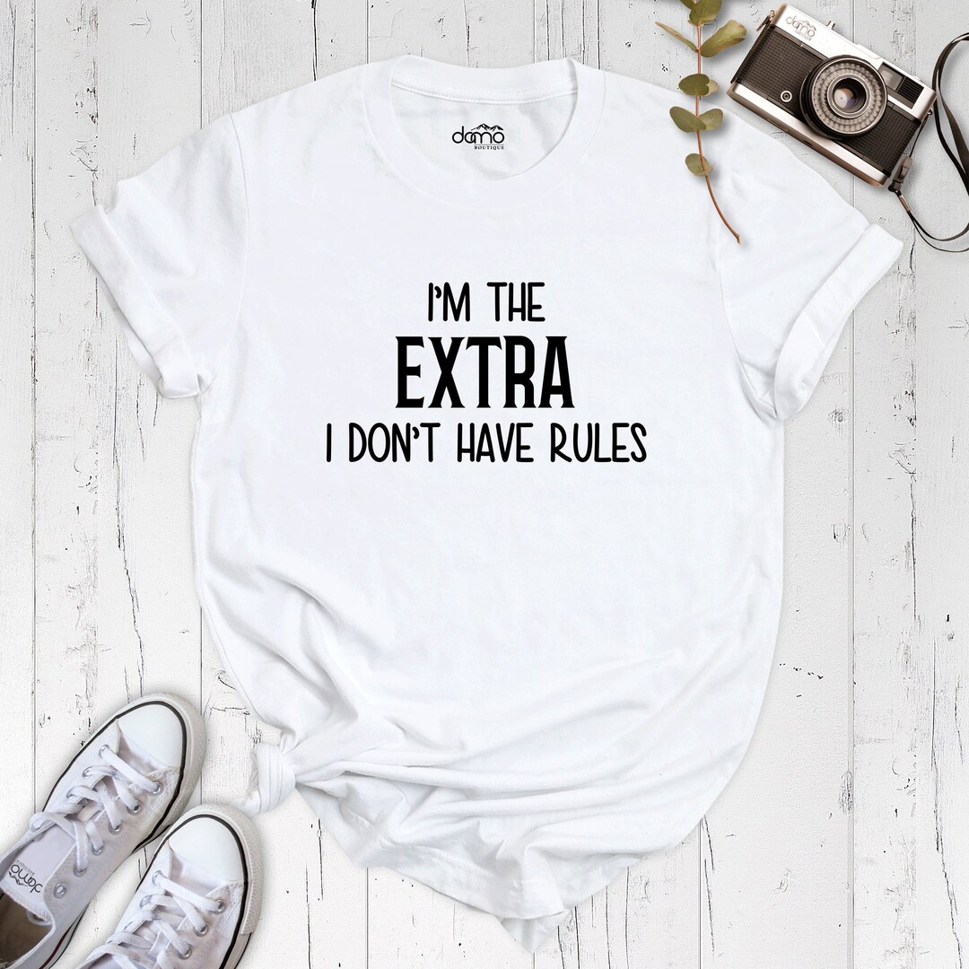 No Rules Shirt, I'm the Extra I Don't Have Rules Shirt, Inspirational ...