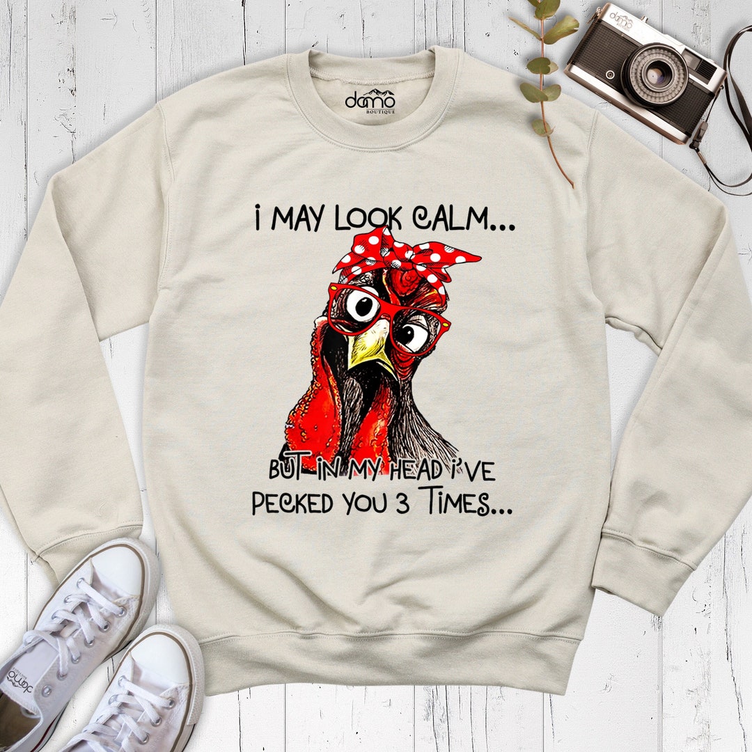 Funny Chicken Sweatshirt, I May Look Calm Sweatshirt, Sarcastic ...