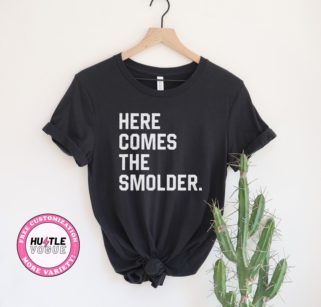 Here comes the smolder funny shirt, gift for him, gift for husband ...