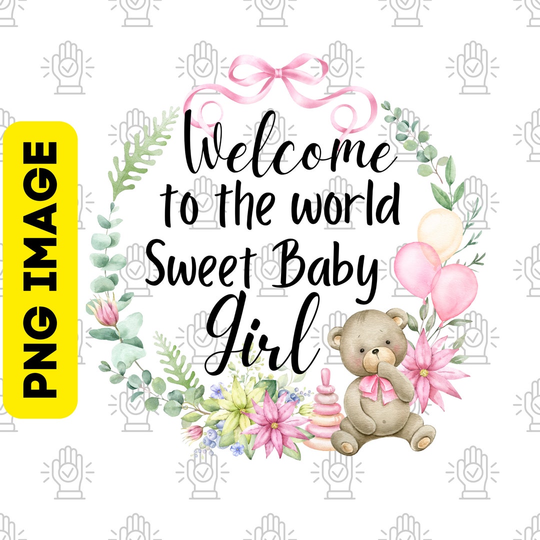 Baby Girl PNG, Welcome to the World, Baby Girl Sublimation Designs ...