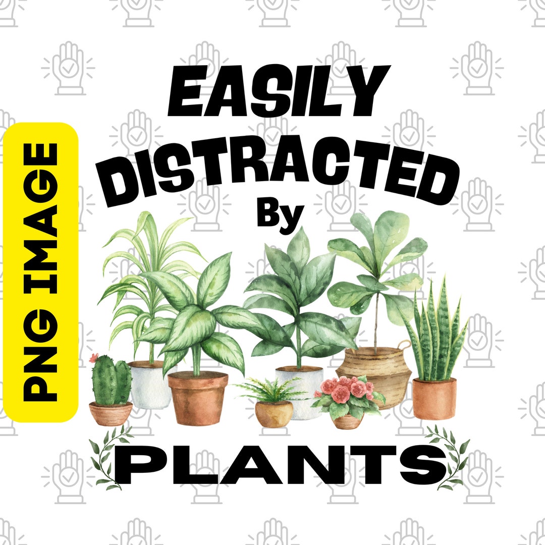 Easily Distracted by Plants PNG, Sublimation Designs, Plantaholic ...