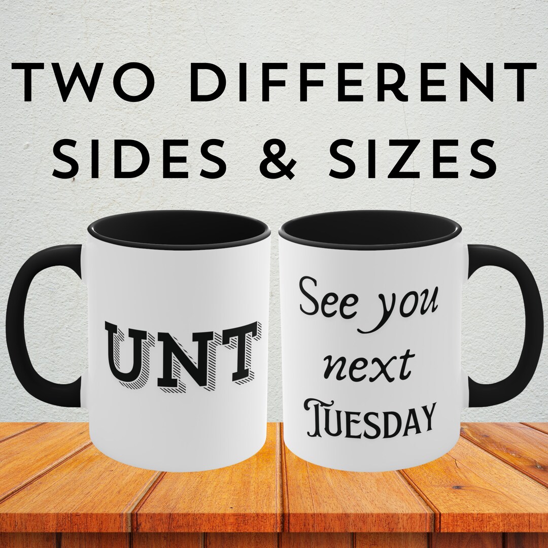 Unt Mug, See You Next Tuesday, Vulgar Coffee Mug, Inappropriate Gift ...