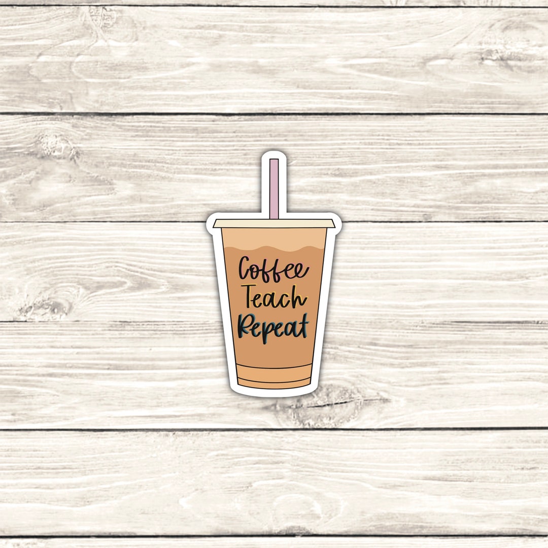 Teacher Coffee Teach Repeat Sticker, Teacher Stickers, Teacher Gift ...