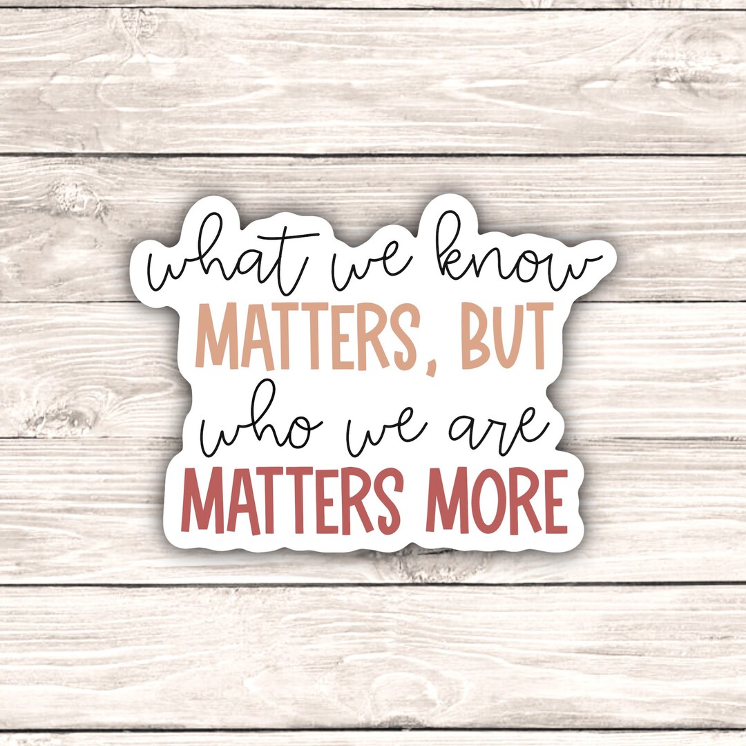 What We Know Matters but Who We Are Matters More Sticker, Self Care ...
