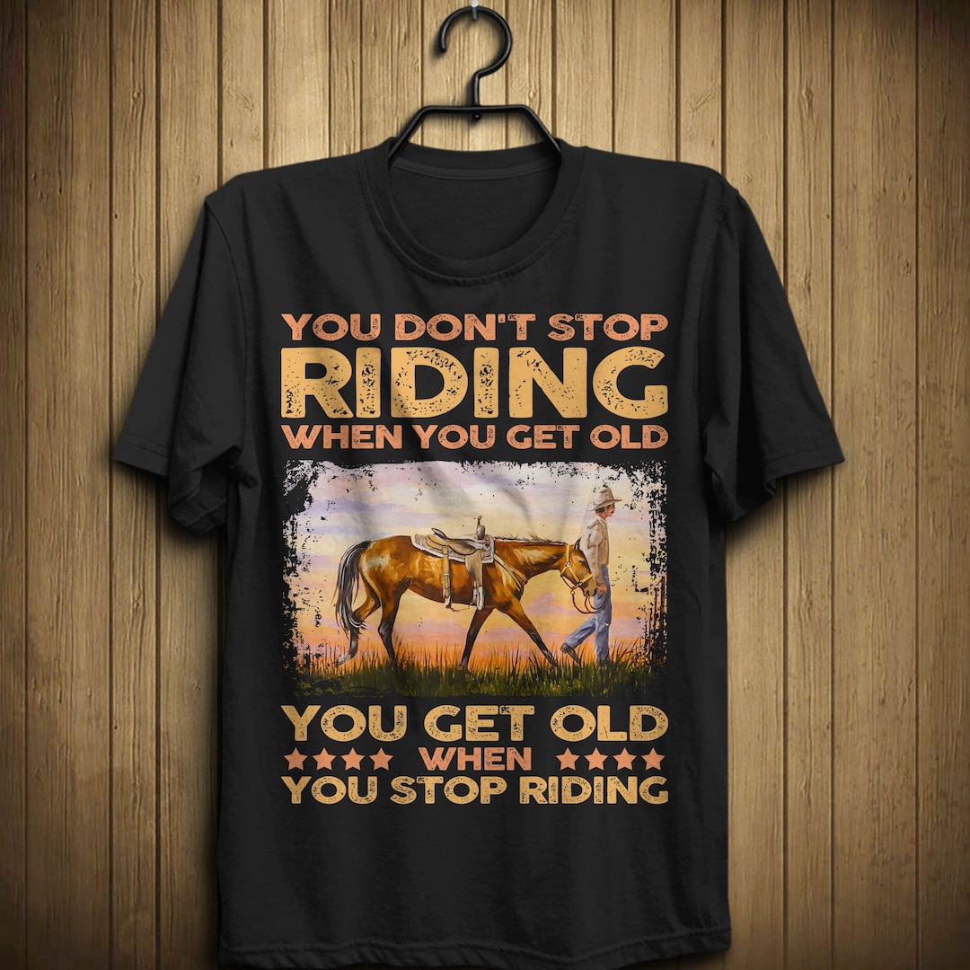 You Don't Stop Riding When You Get Old. You Get Old When You Stop ...