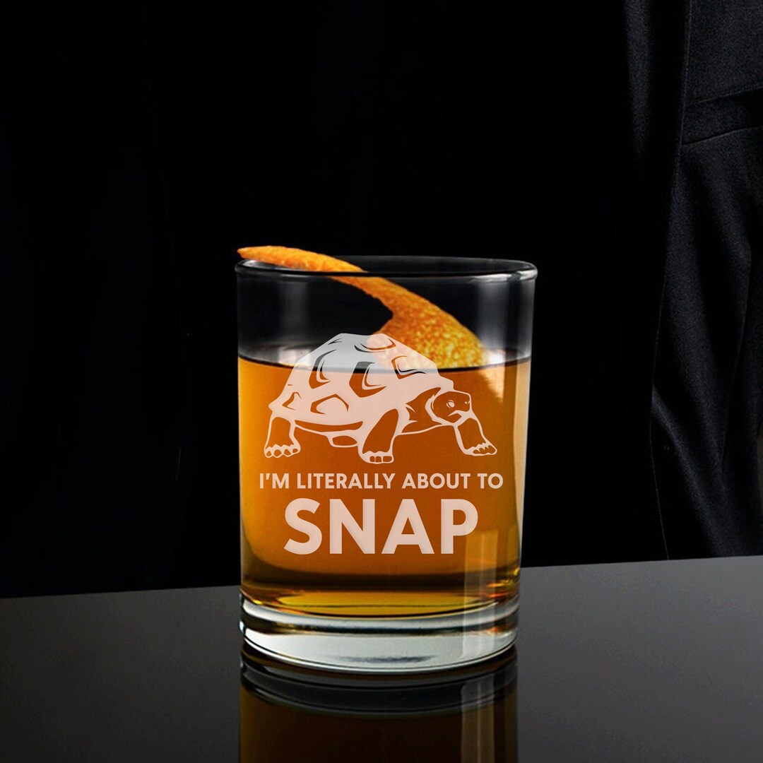 I'm Literally About to Snap Whiskey Glass, Turtle Whiskey Glasses ...