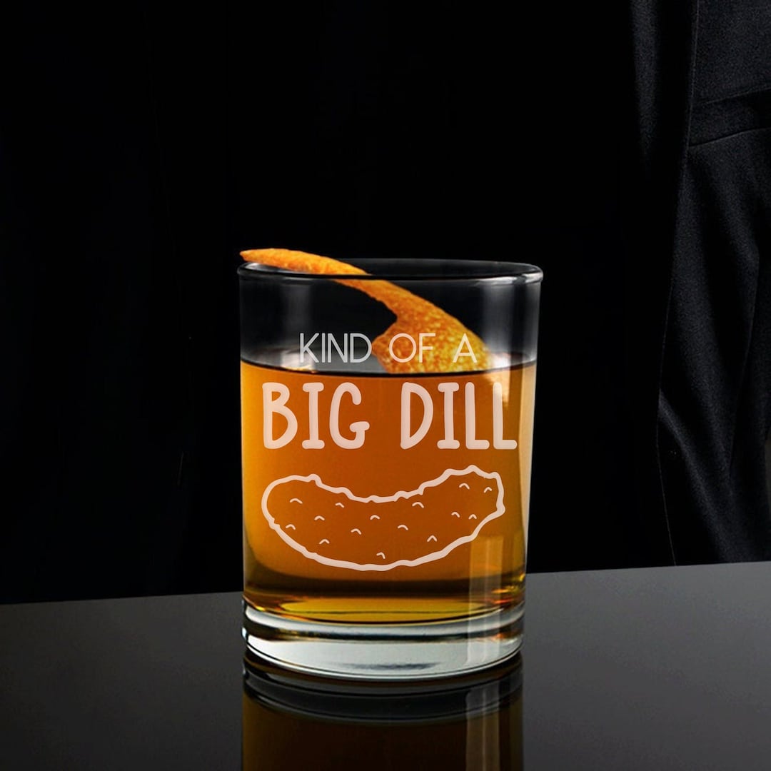Kind of a Big Dill Whiskey Glass, Funny Whiskey Glasses, Funny Glass ...