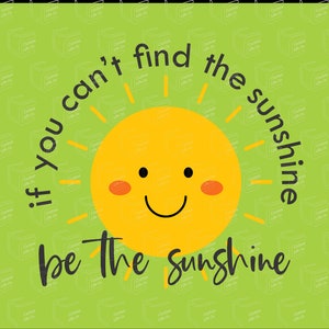 If You Can't Find the Sunshine Be the Sunshine EPS, PNG | Digital ...