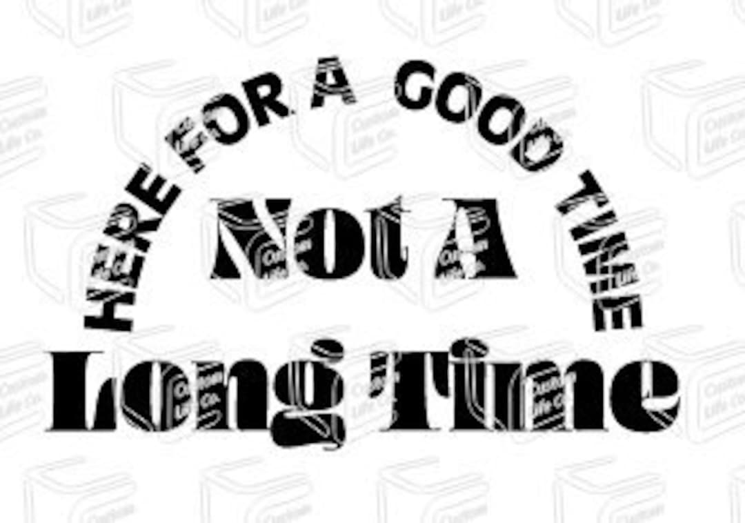 Here for A Good Time, Not A Long Time SVG, PNG | Digital Design | Sublimation Design | Digital ...