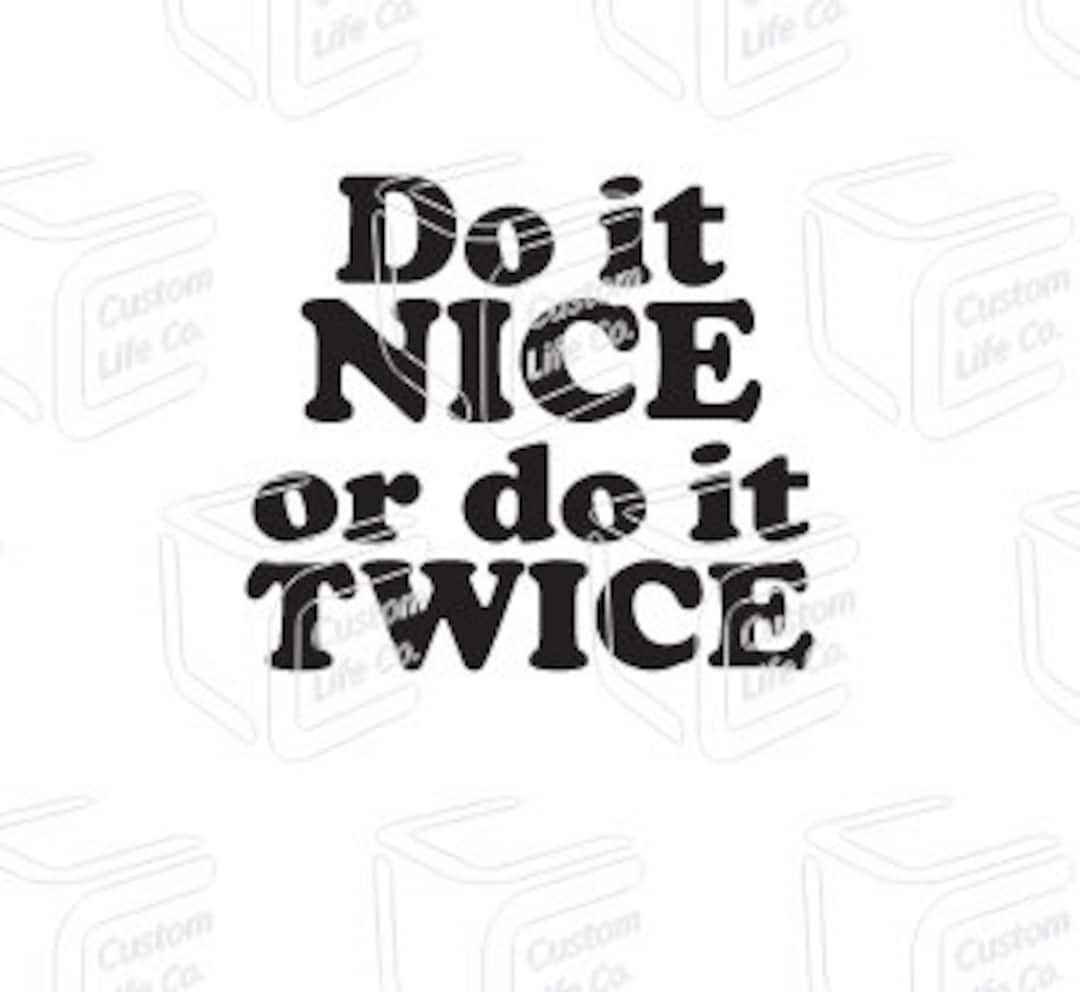 Do It Nice or Do It Twice SVG, PNG | Digital Design | Sublimation ...
