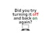 Did You Try Turning It off and Back on Again black Letters W/green and ...