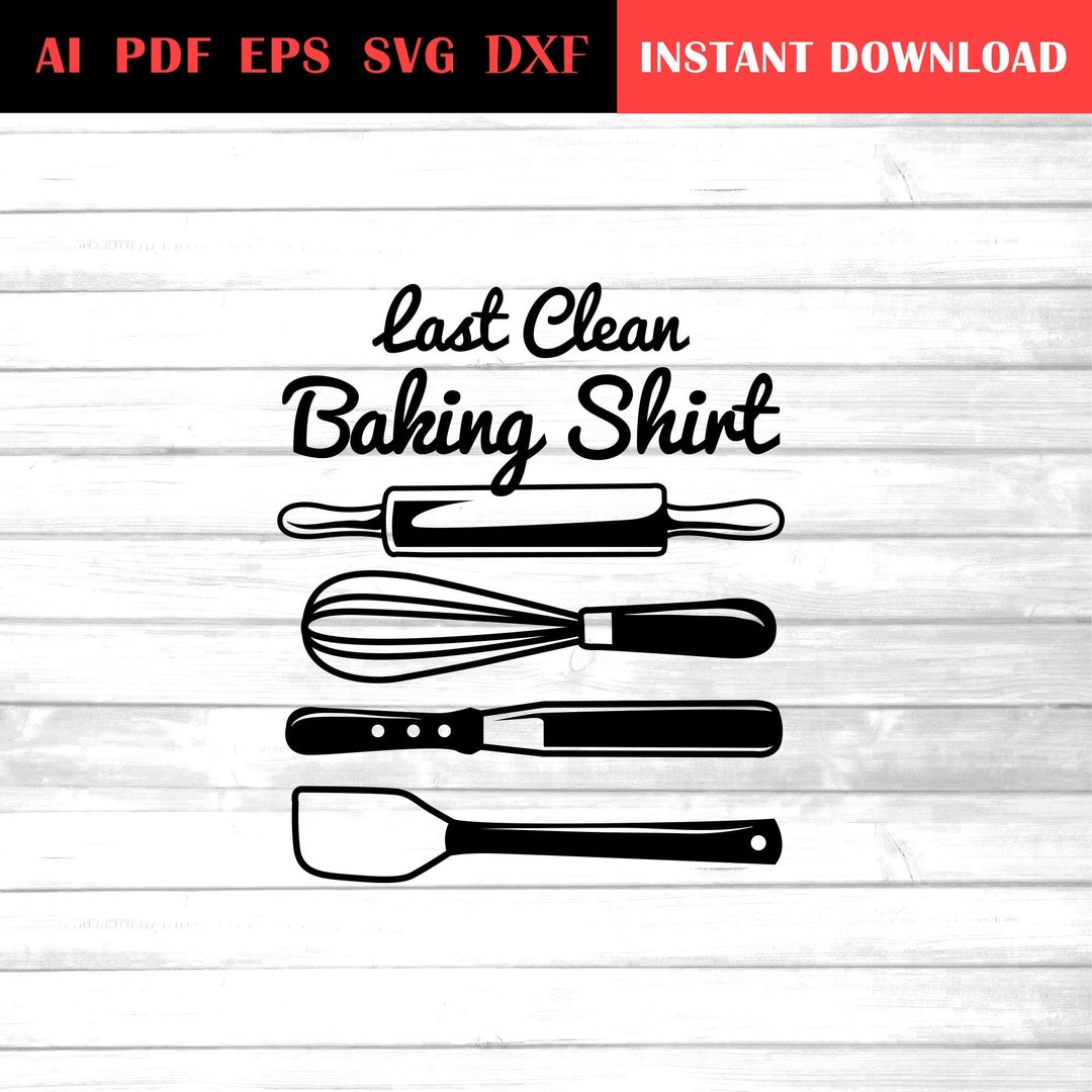 Last Clean Baking Shirt Svg / Baker Png Clip Art Baking T-shirt Design ...