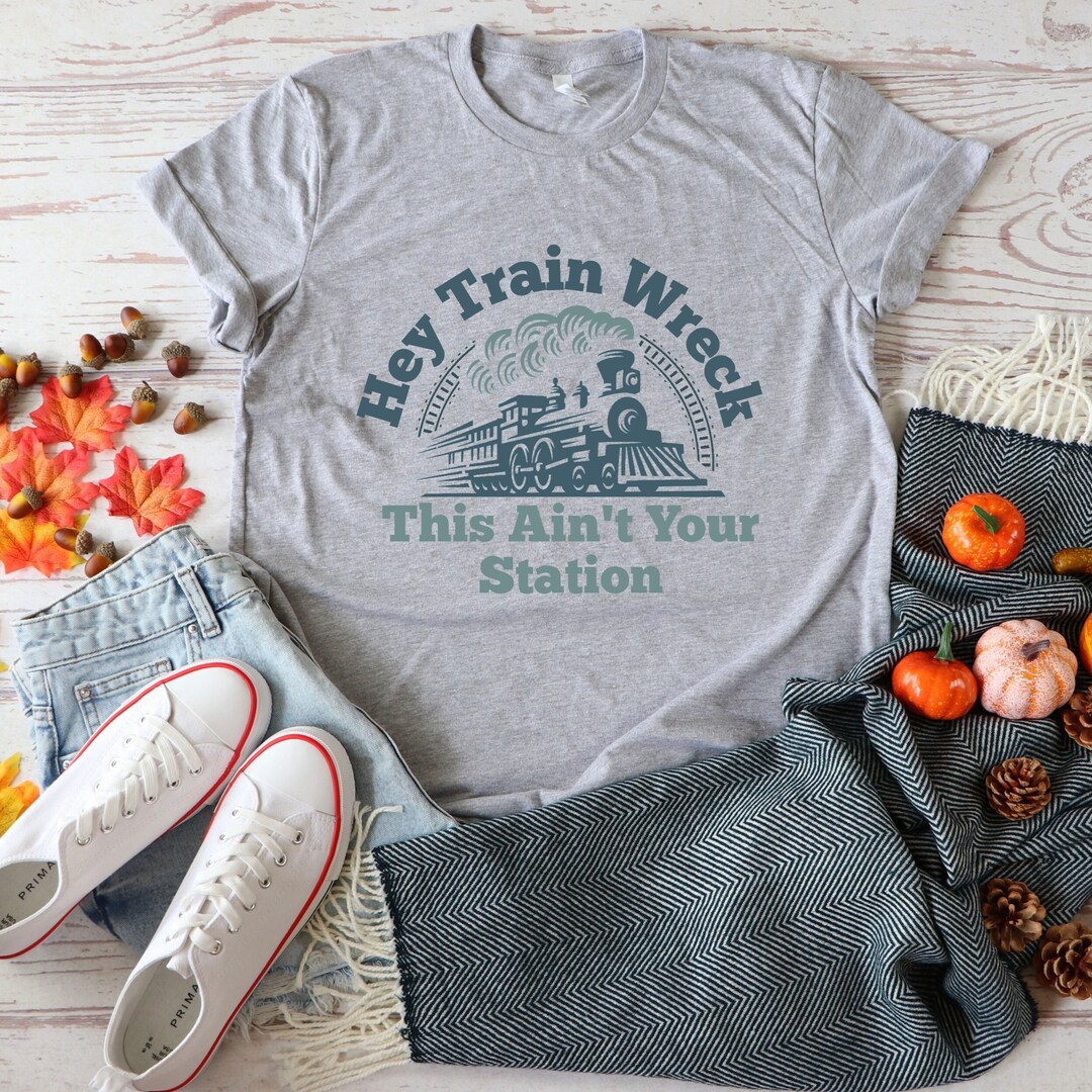 Hey Train Wreck This Ain't Your Station Tshirt, Funny Tshirt, Gift for ...