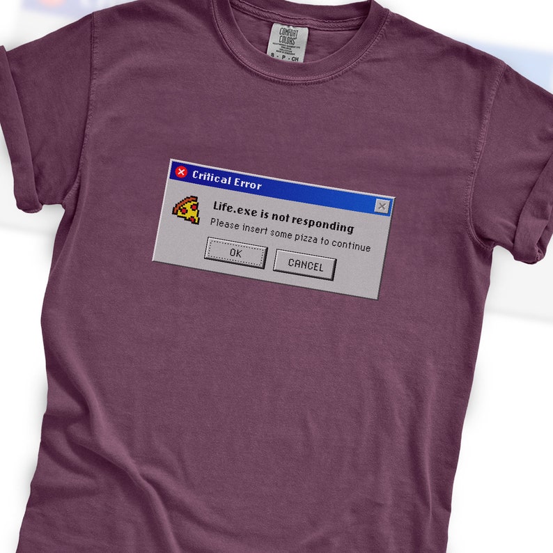 Life.exe is Not Responding T-shirt Quirky Computer Error Meme Shirt Unique Pizza Humor Tee ...
